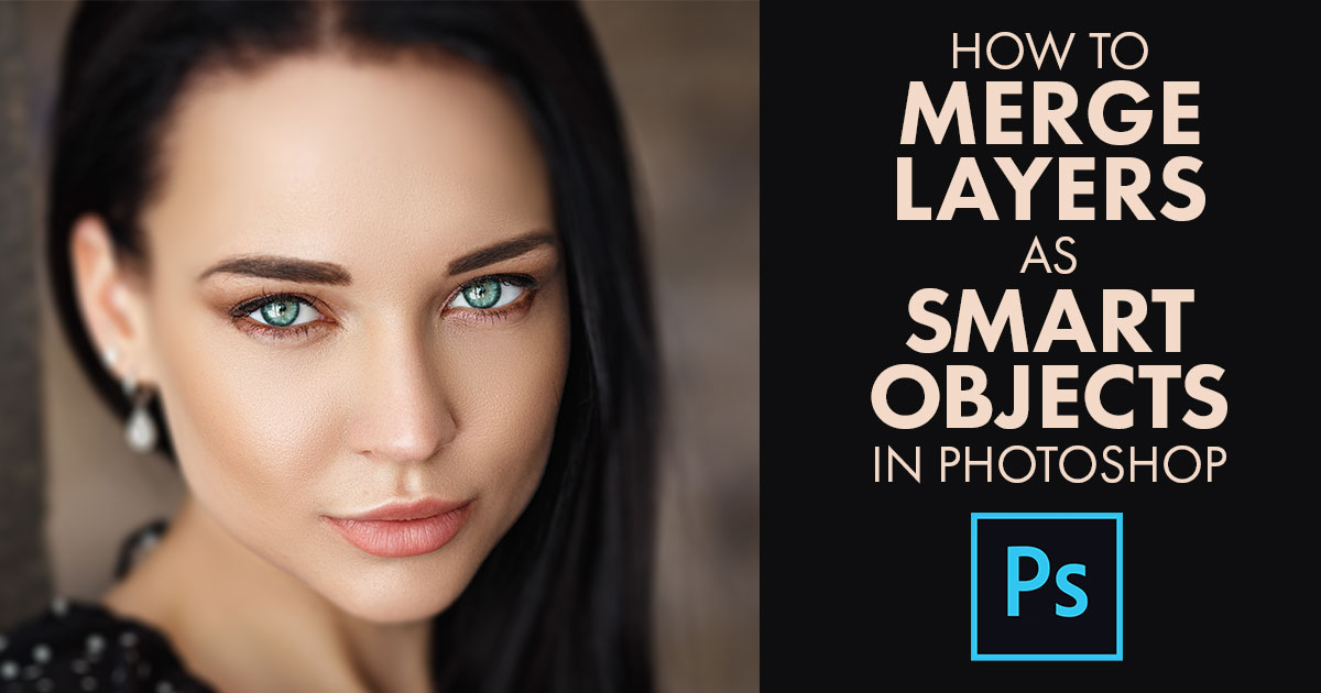 How To Merge Layers As Smart Objects In Photoshop how-to-merge-layers-as-smart-objects-in-photoshop